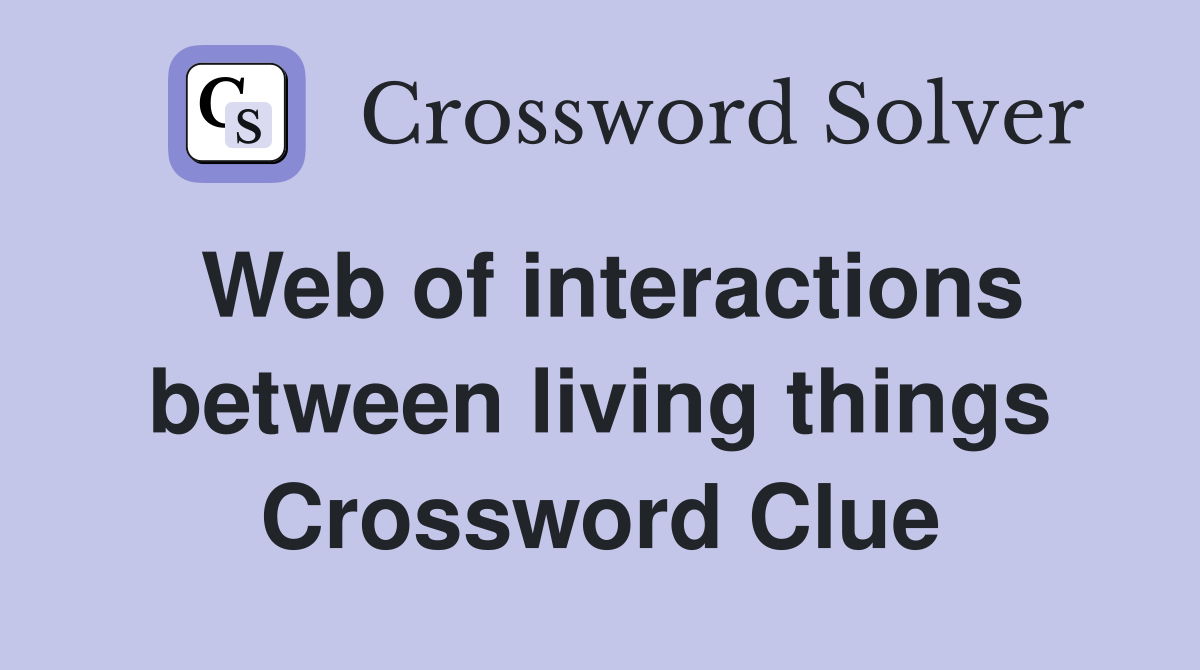 Web of interactions between living things - Crossword Clue Answers - Crossword Solver